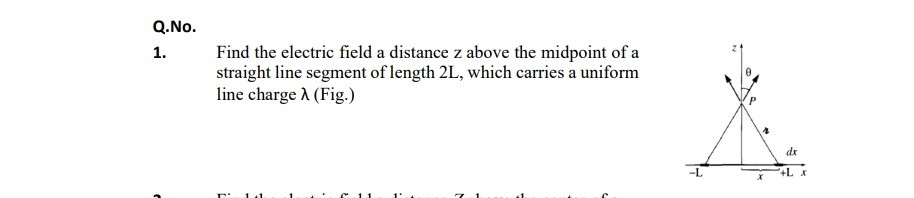 [GET ANSWER] Q.No. 1. Find the electric field a distance z above the midpoint of a straight line ...