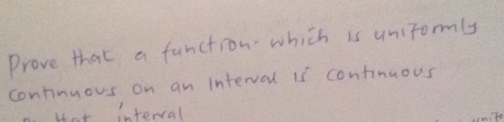 Prove that a function which is uniformly continuous on an interval is continuous
