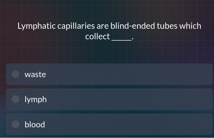 Lymphatic capillaries are blind-ended tubes which collect waste lymph blood