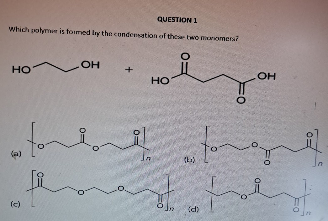 QUESTION 1 Which polymer is formed by the condensation of these two ...