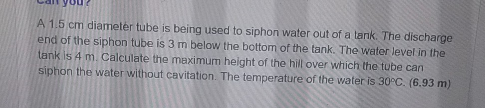 A 1.5 cm diameter tube is being used to siphon water out of a tank. The ...