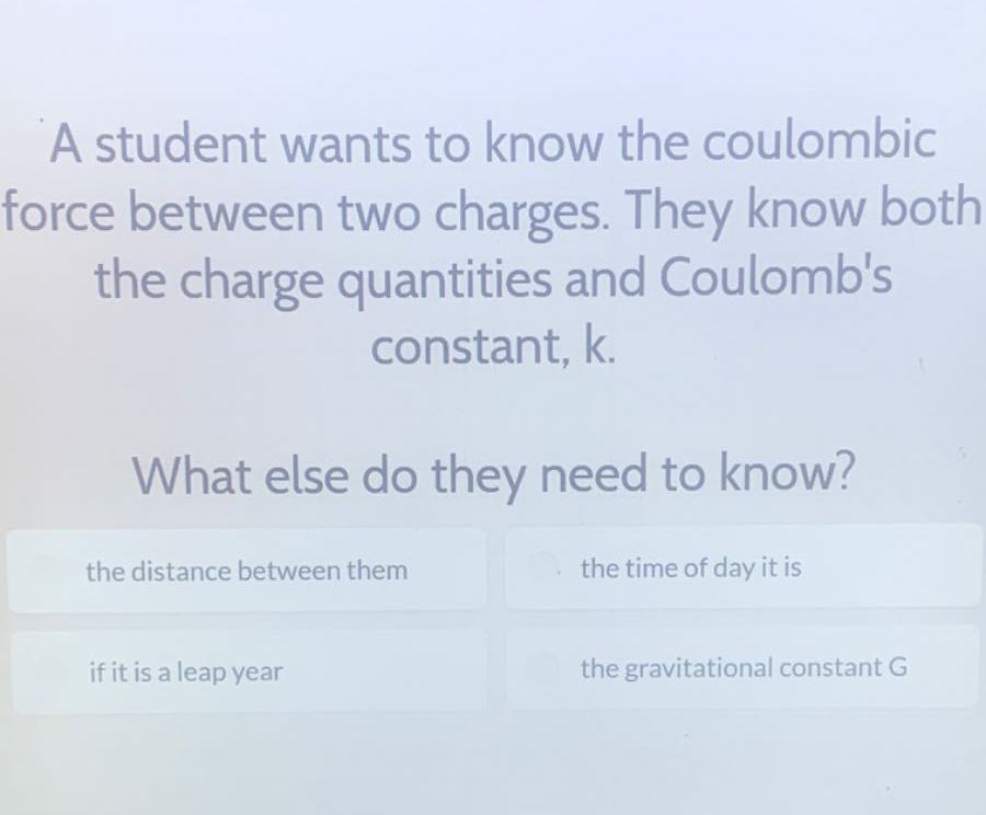 a student wants to know the coulombic force between two charges they ...