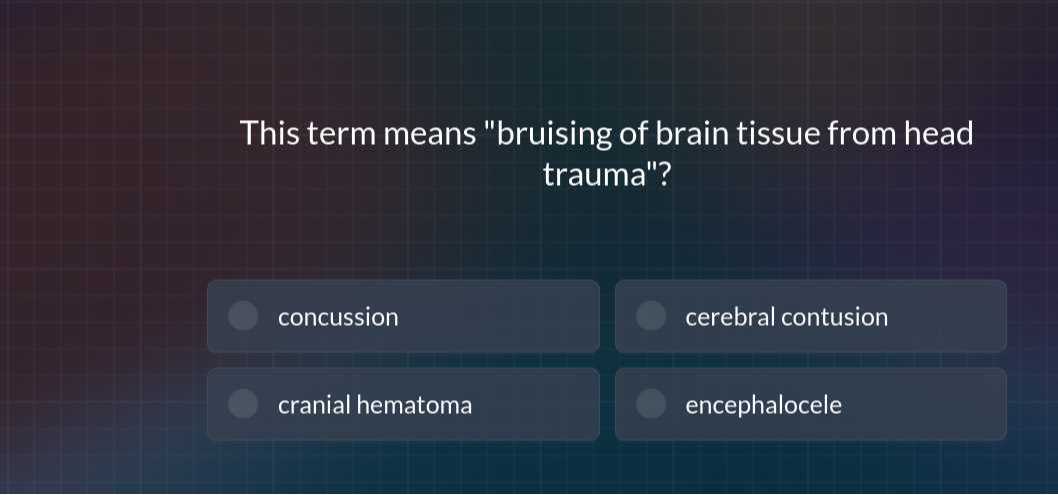 This term means "bruising of brain tissue from head trauma"? concussion ...