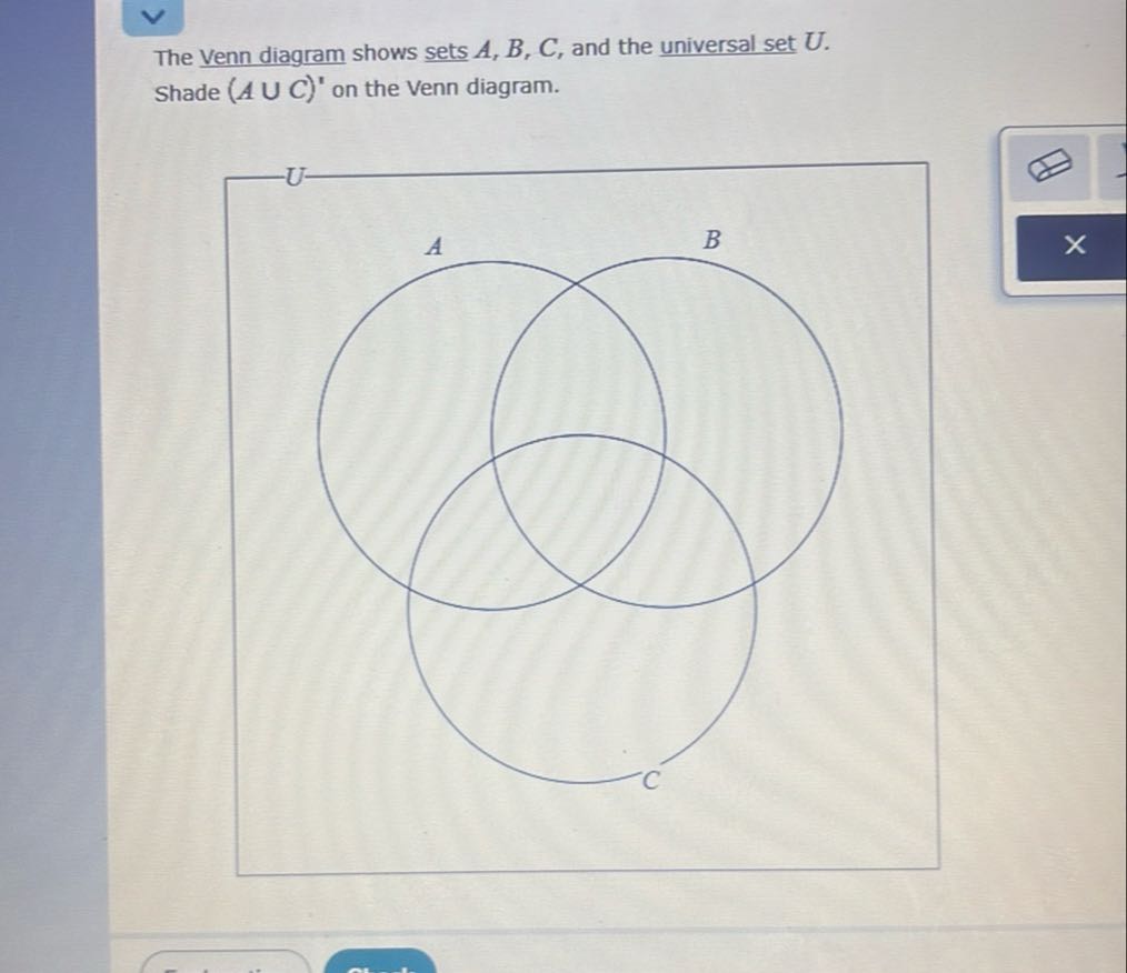 The Venn diagram shows sets A, B, C, and the universal set U. Shade (A ∪ C)^' on the Venn diagram.