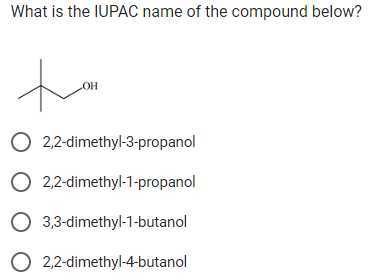 What is the IUPAC name of the compound below? 2,2-dimethyl-3-propanol 2,2-dimethyl-1-propanol 3 ...