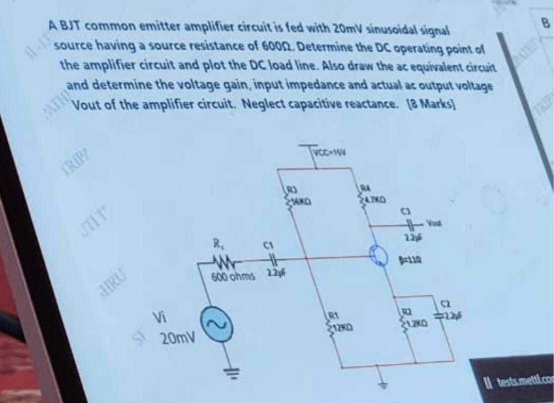 A BJT common emitter amplifier circuit is fed with 20 mV sinusoidal signal source having a ...