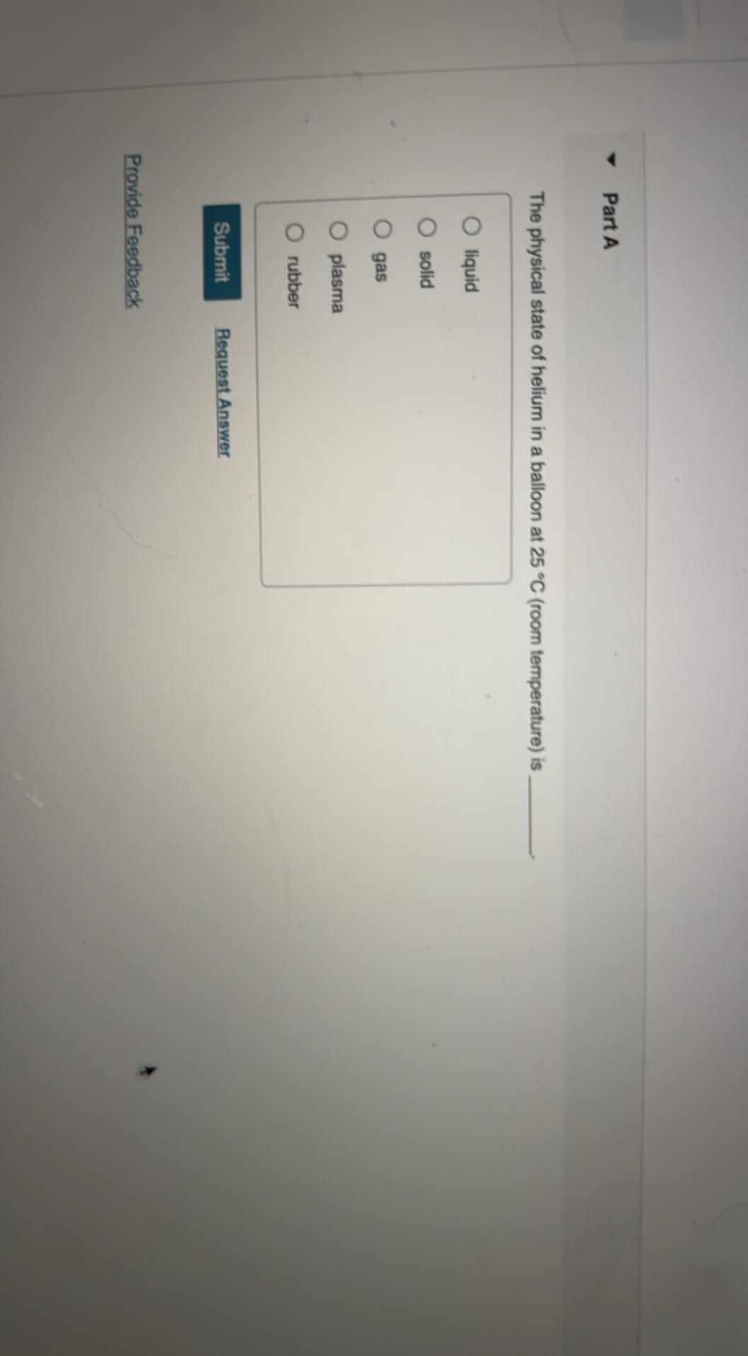 Part A The physical state of helium in a balloon at 25^∘C (room ...