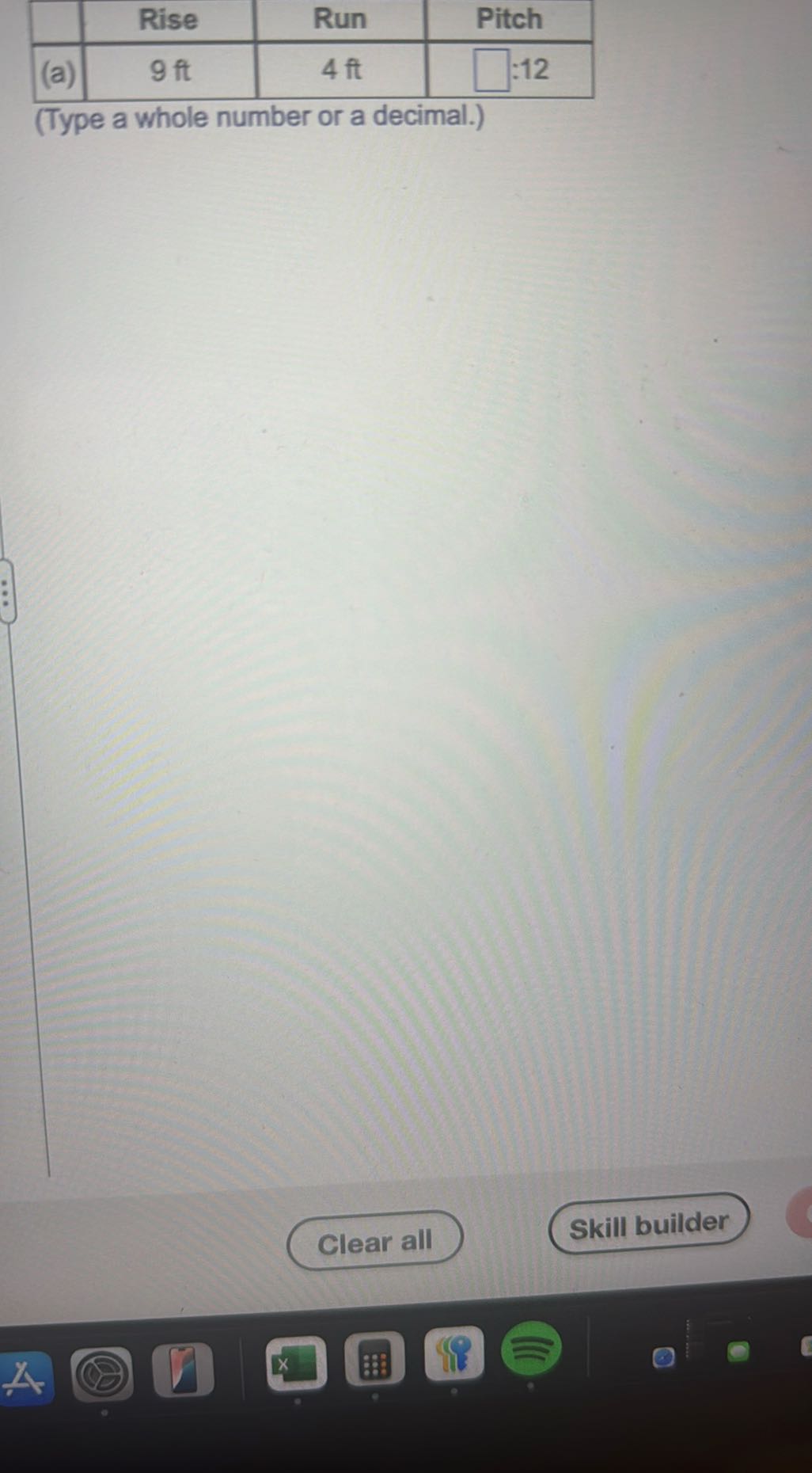 Rise Run Pitch (a) 9 ft 4 ft : 12 (Type a whole number or a decimal ...