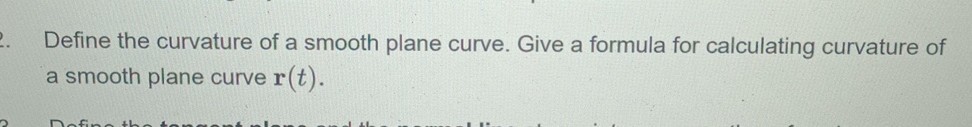 Define the curvature of a smooth plane curve. Give a formula for ...
