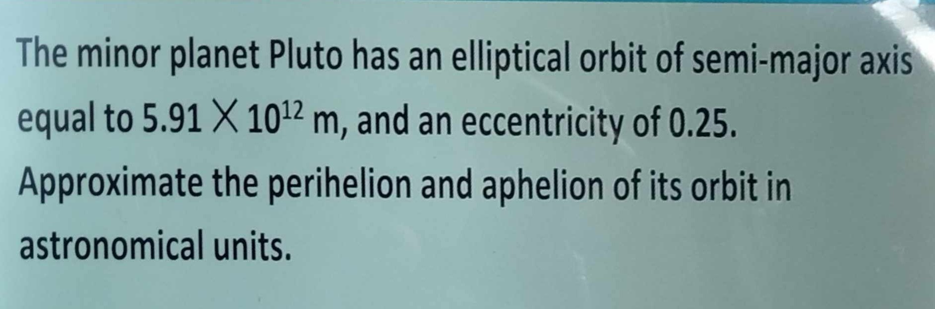 the minor planet pluto has an elliptical orbit of semi major axis equal ...