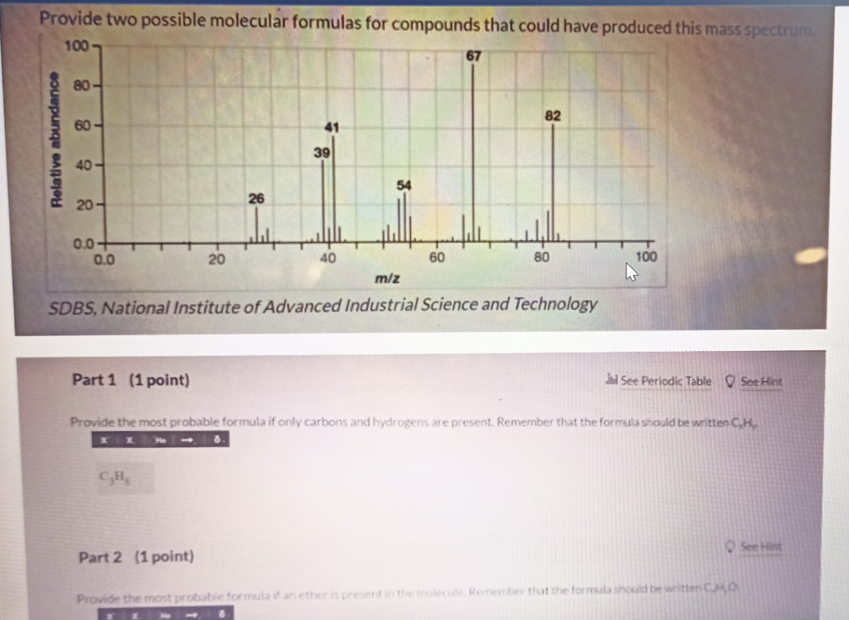 provide two possible molecular formulas for compounds that could have produced this mass ...
