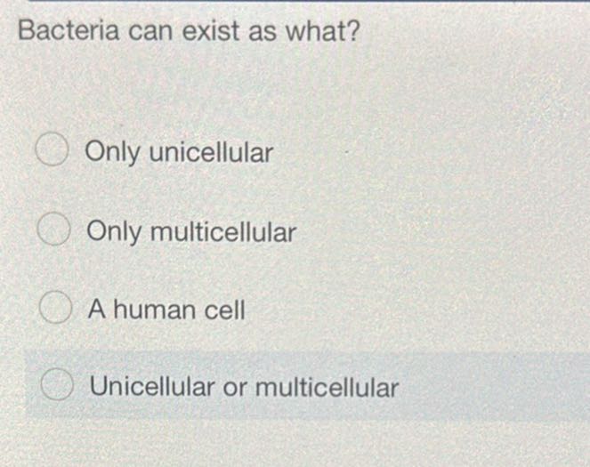 Bacteria can exist as what? Only unicellular Only multicellular A human ...