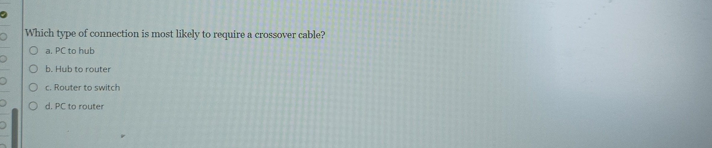 Which type of connection is most likely to require a crossover cable? a ...
