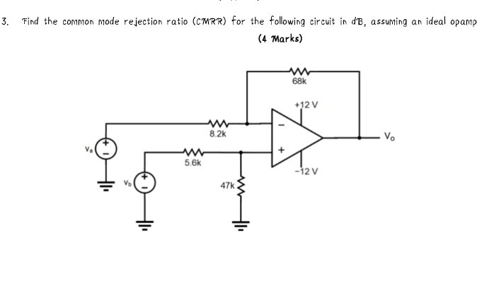 3. Find the common mode rejection ratio (CMRR) for the following circuit in dB, assuming an ...