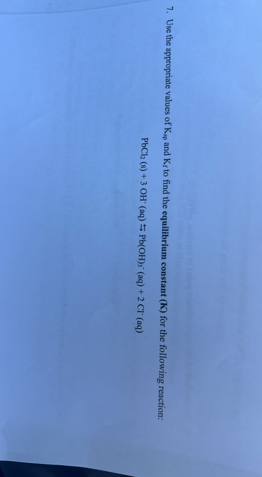 7. Use the appropriate values of Ksp and Kf to find the equilibrium constant ( K ) for the ...