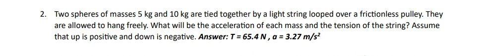 2. Two spheres of masses 5 kg and 10 kg are tied together by a light ...
