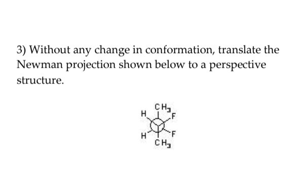 3) Without any change in conformation, translate the Newman projection ...