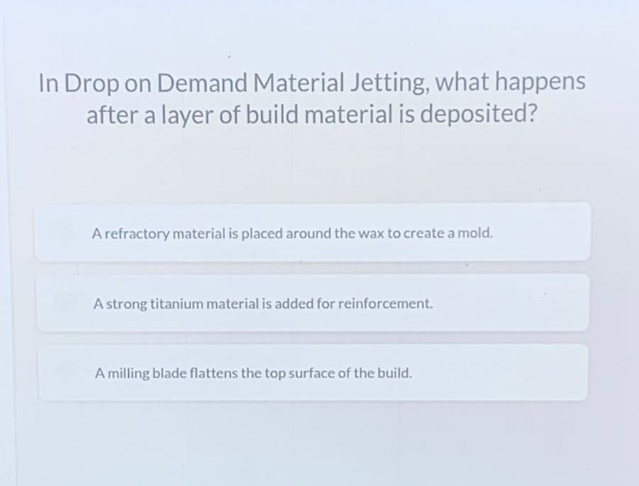 In Drop on Demand Material Jetting, what happens after a layer of build ...