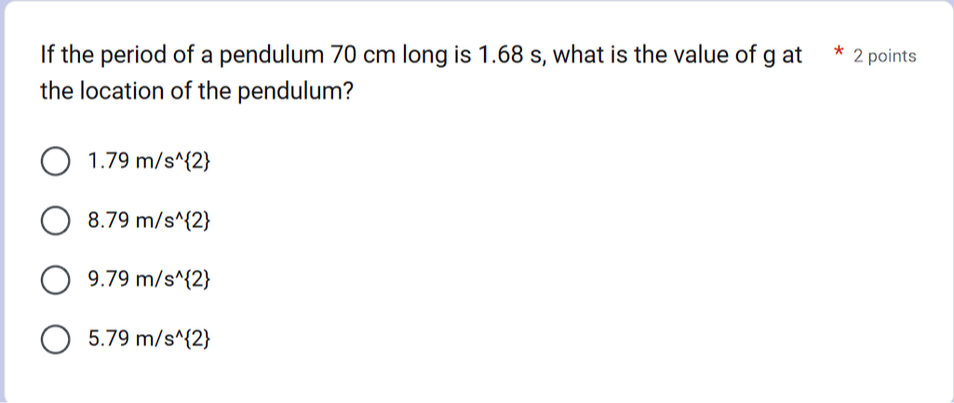 If the period of a pendulum 70 cm long is 1.68 s, what is the value of g at * 2 points the ...
