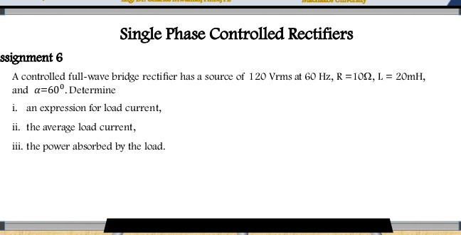 Single Phase Controlled Rectifiers ssignment 6 A controlled full-wave bridge rectifier has a ...