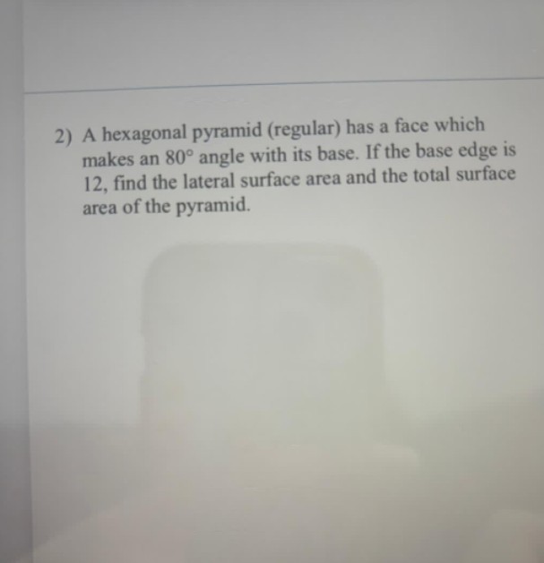 2) A hexagonal pyramid (regular) has a face which makes an 80^∘ angle ...