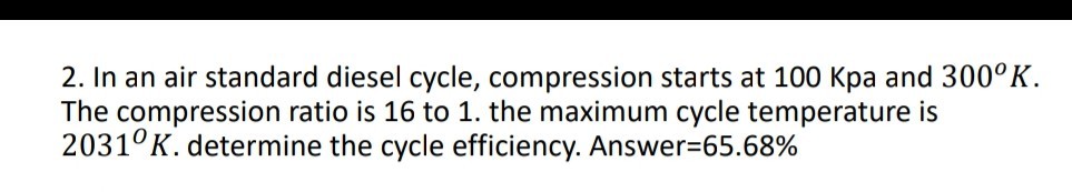 2. In an air standard diesel cycle, compression starts at 100 Kpa and ...