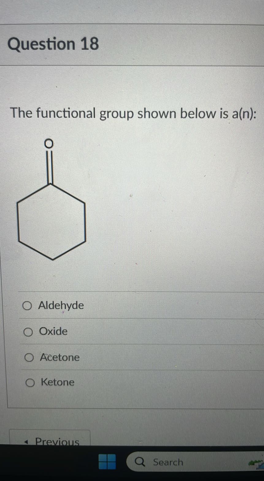 Question 18 The functional group shown below is a(n): Aldehyde Oxide ...