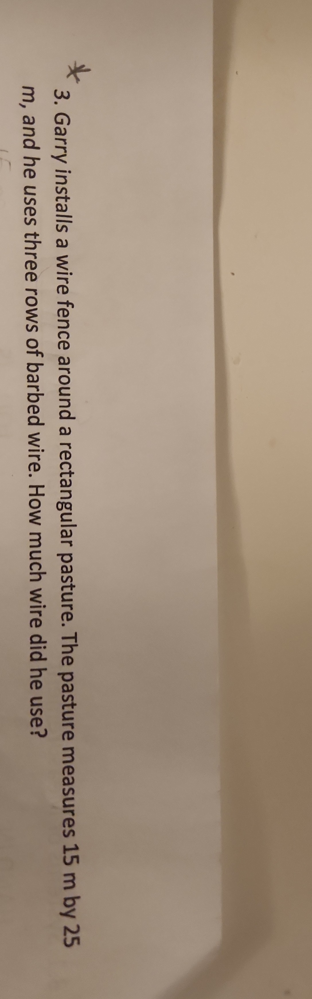 3 garry installs a wire fence around a rectangular pasture the pasture ...