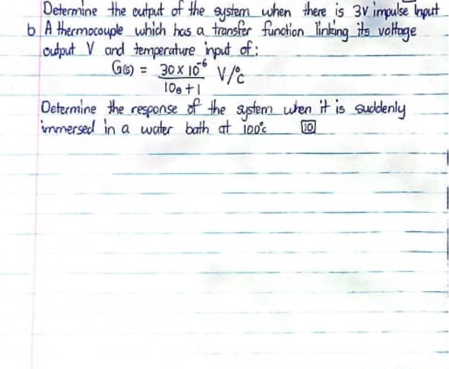 Determine the output of the system when there is 3 V impulse input b A thermocouple which has a ...