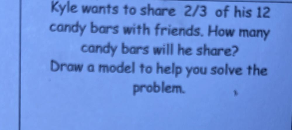 Kyle wants to share 2 / 3 of his 12 candy bars with friends. How many ...