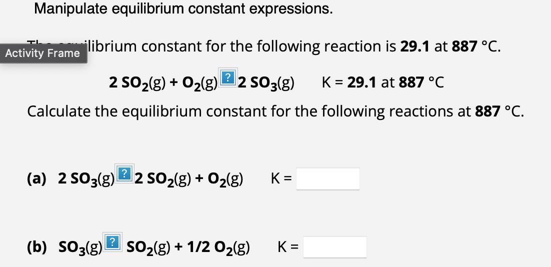 Manipulate equilibrium constant expressions. Activity Frame librium ...