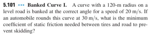 5.101 … Banked Curve I. A curve with a 120-m radius on a level road is ...