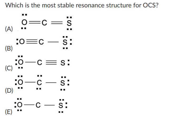 Which is the most stable resonance structure for OCS? (A) (B) (C) : O-c≡s: (D) (E)