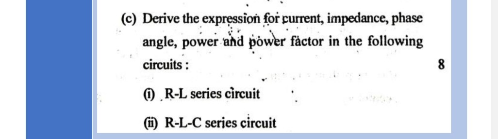c derive the expression for current impedance phase angle power and power factor in the ...