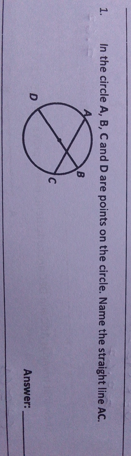 1. In the circle A, B, C and D are points on the circle. Name the ...