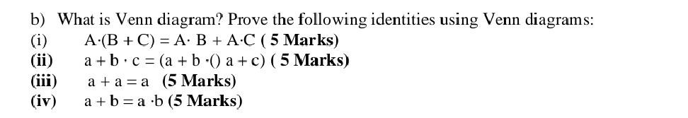 b) What is Venn diagram? Prove the following identities using Venn diagrams: (i) A·(B+C)=A·B+A·C ...