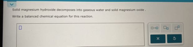 solid magnesium hydroxide decomposes into gaseous water and solid ...