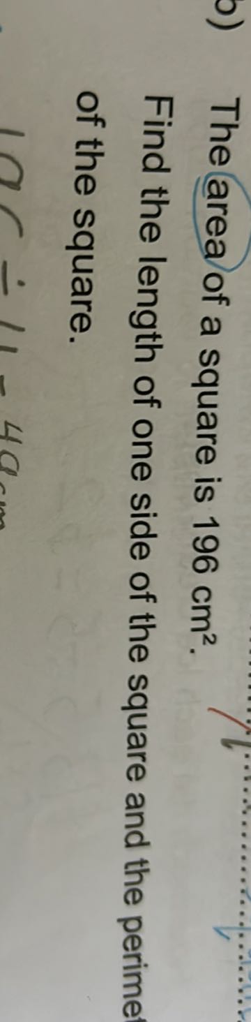 The area of a square is 196 cm^2. Find the length of one side of the ...