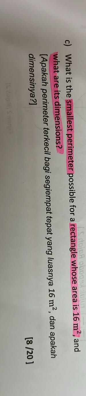 c) What is the smallest perimeter possible for a rectangle whose area is 16 m^2, and what are ...