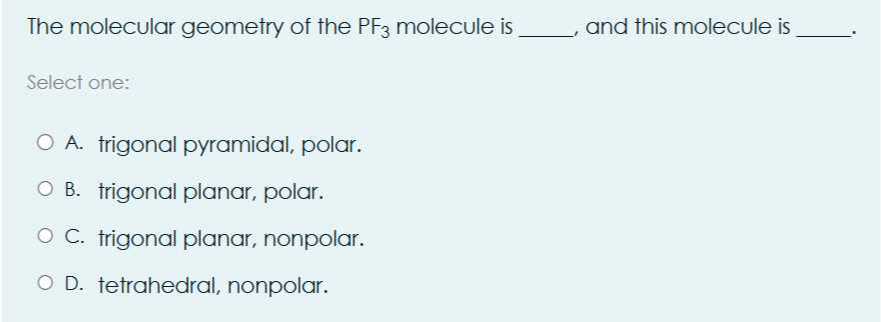 The molecular geometry of the PF3 molecule is , and this molecule is ...