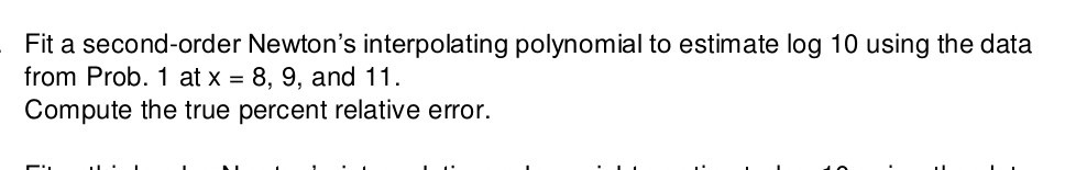 fit a second order newtons interpolating polynomial to estimate log 10 using the data from prob ...