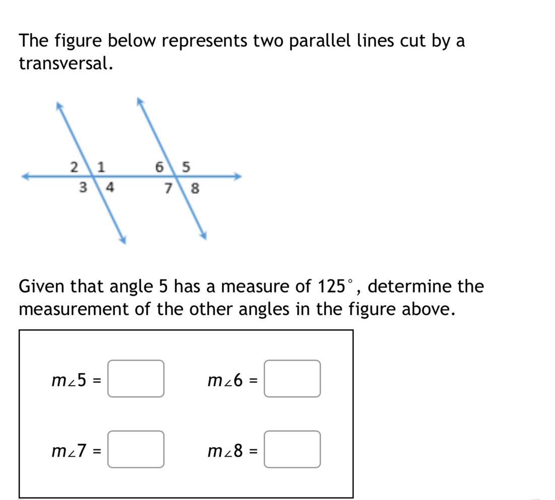 The figure below represents two parallel lines cut by a transversal. Given that angle 5 has a ...