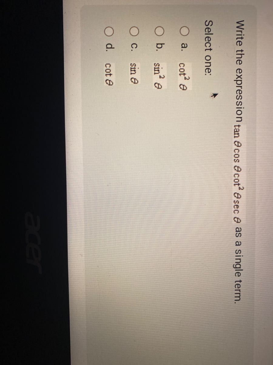 Write the expression tanθcosθcot ^2θsecθ as a single term. Select one ...