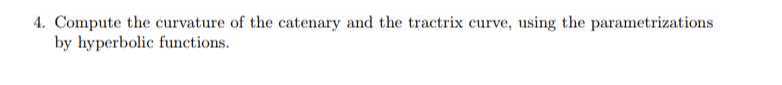 4. Compute the curvature of the catenary and the tractrix curve, using ...