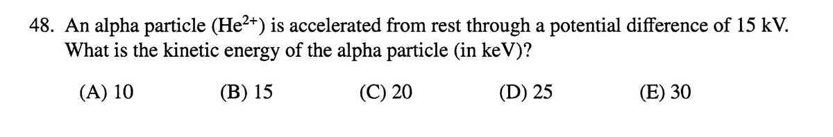 48. An alpha particle (He^2+) is accelerated from rest through a potential difference of 15 kV ...
