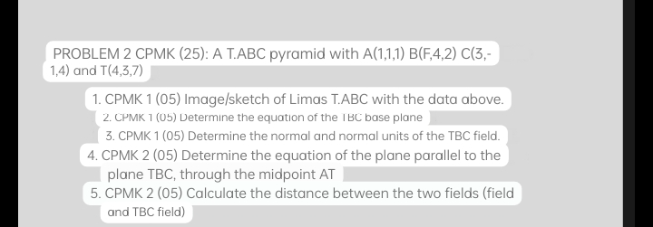 SOLVED: PROBLEM 2 CPMK (25): A T.ABC pyramid with A(1,1,1) B(F,4,2) C(3,- 1,4 ) and T(4,3,7) 1 ...