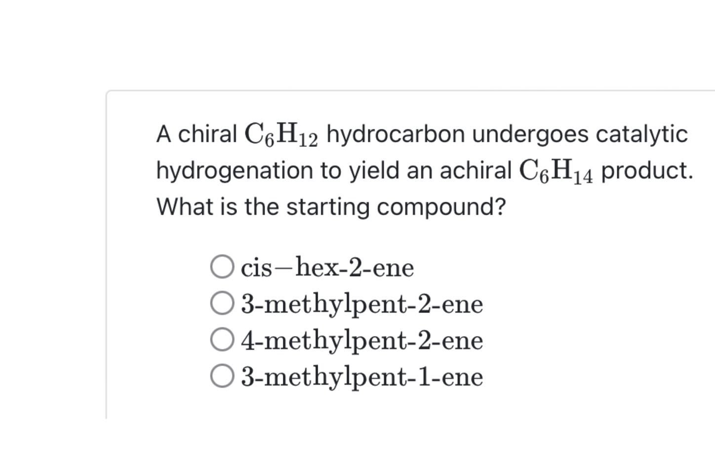A chiral C6H12 hydrocarbon undergoes catalytic hydrogenation to yield ...