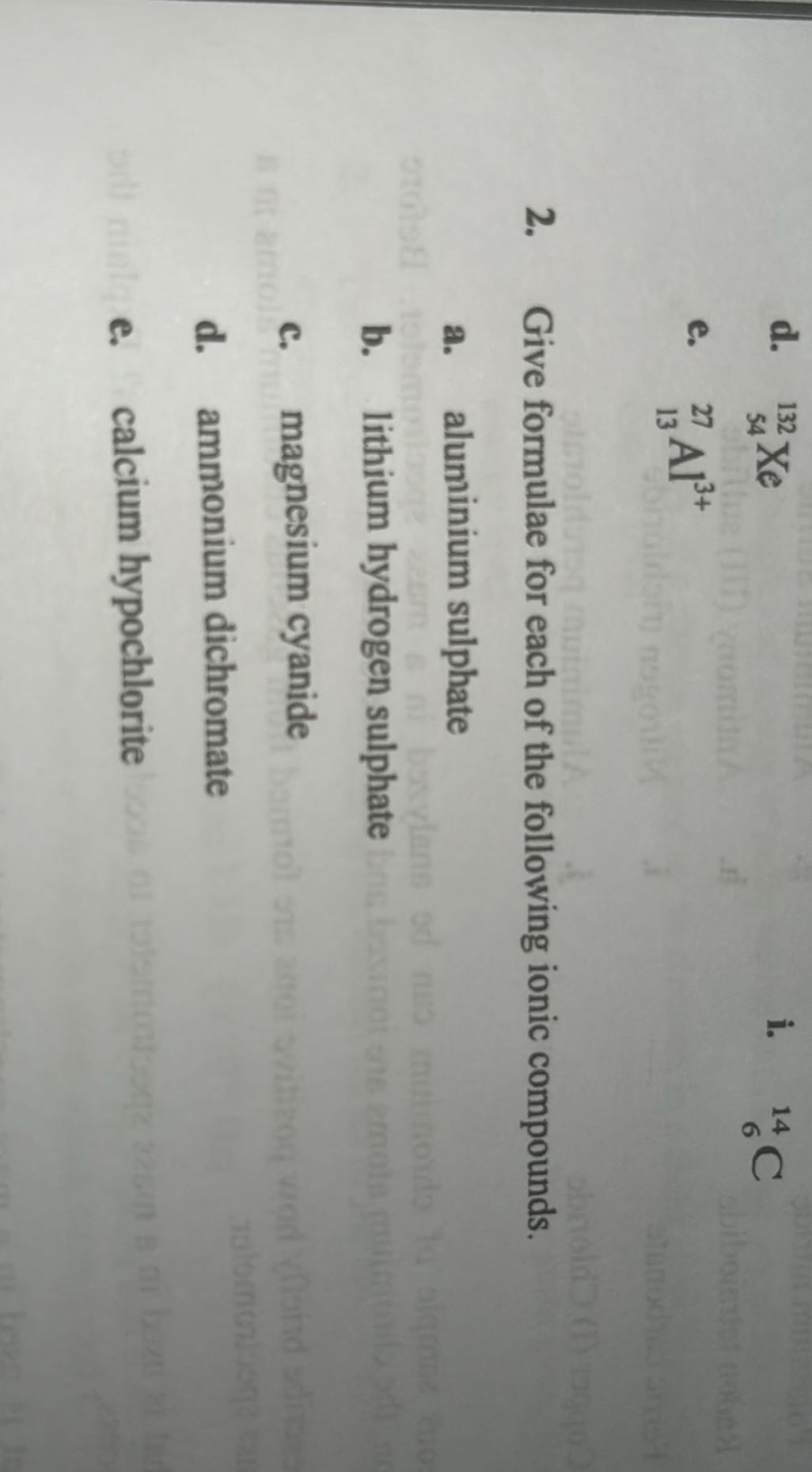d. 54^132Xe i. 6^14C e. 13^27Al^3+ 2. Give formulae for each of the ...