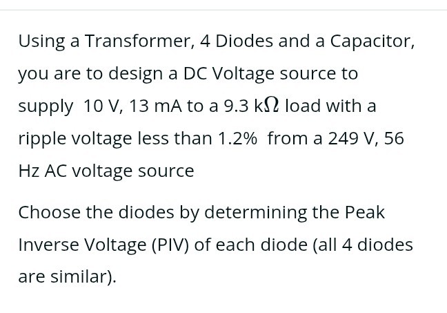 Using a Transformer, 4 Diodes and a Capacitor, you are to design a DC ...