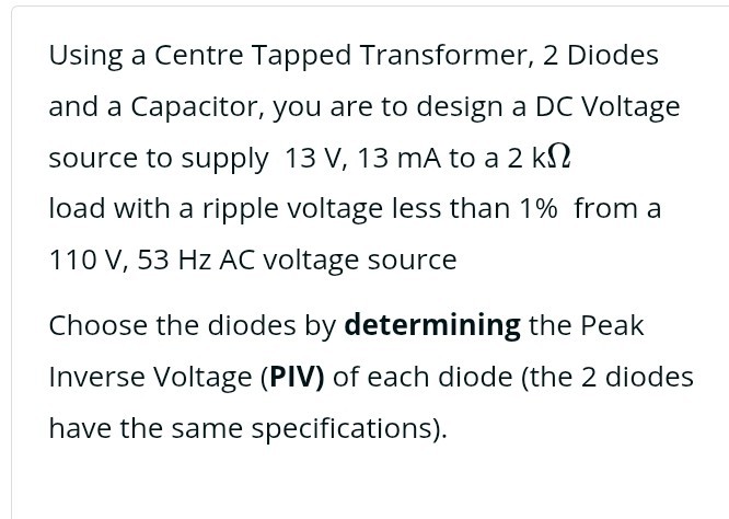 Using a Centre Tapped Transformer, 2 Diodes and a Capacitor, you are to ...